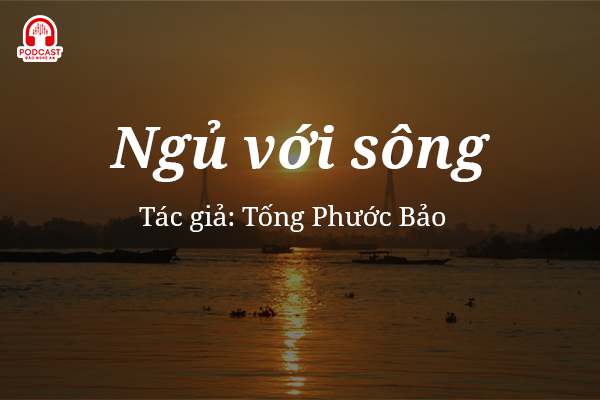 Tản văn hay: Ngủ với sông (Tống Phước Bảo)
