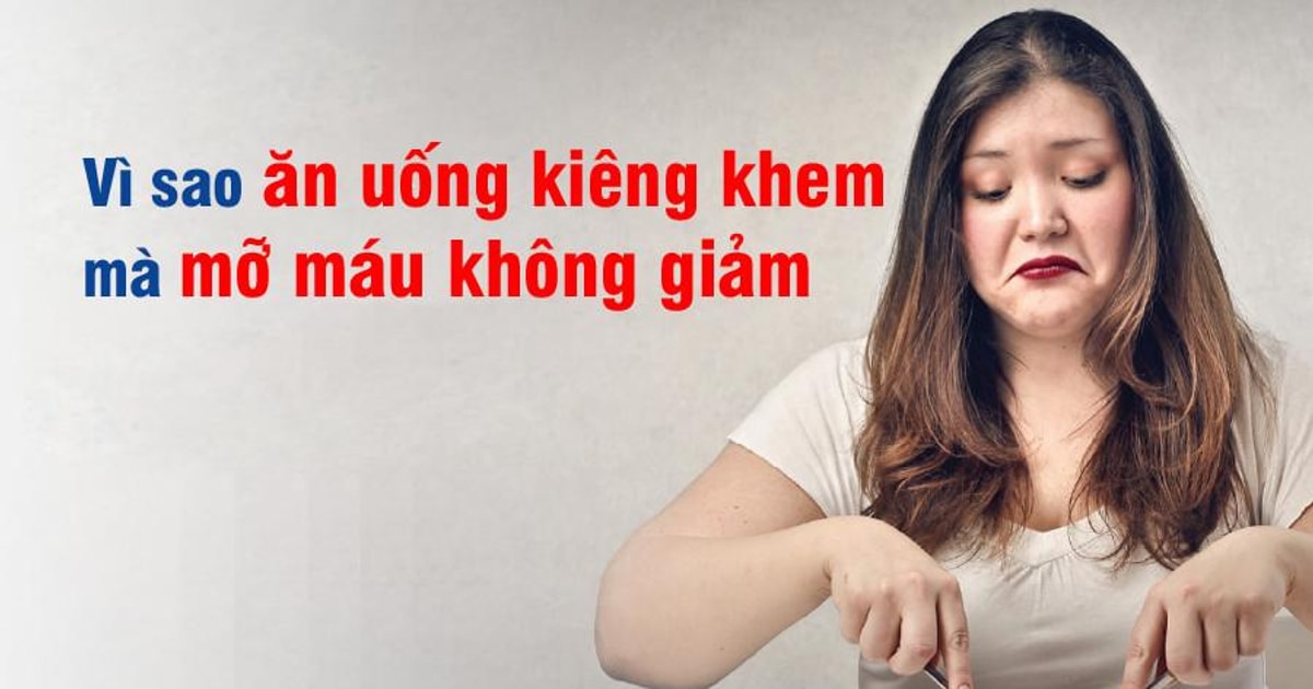 Vì sao ăn uống kiêng khem mà mỡ máu không giảm?